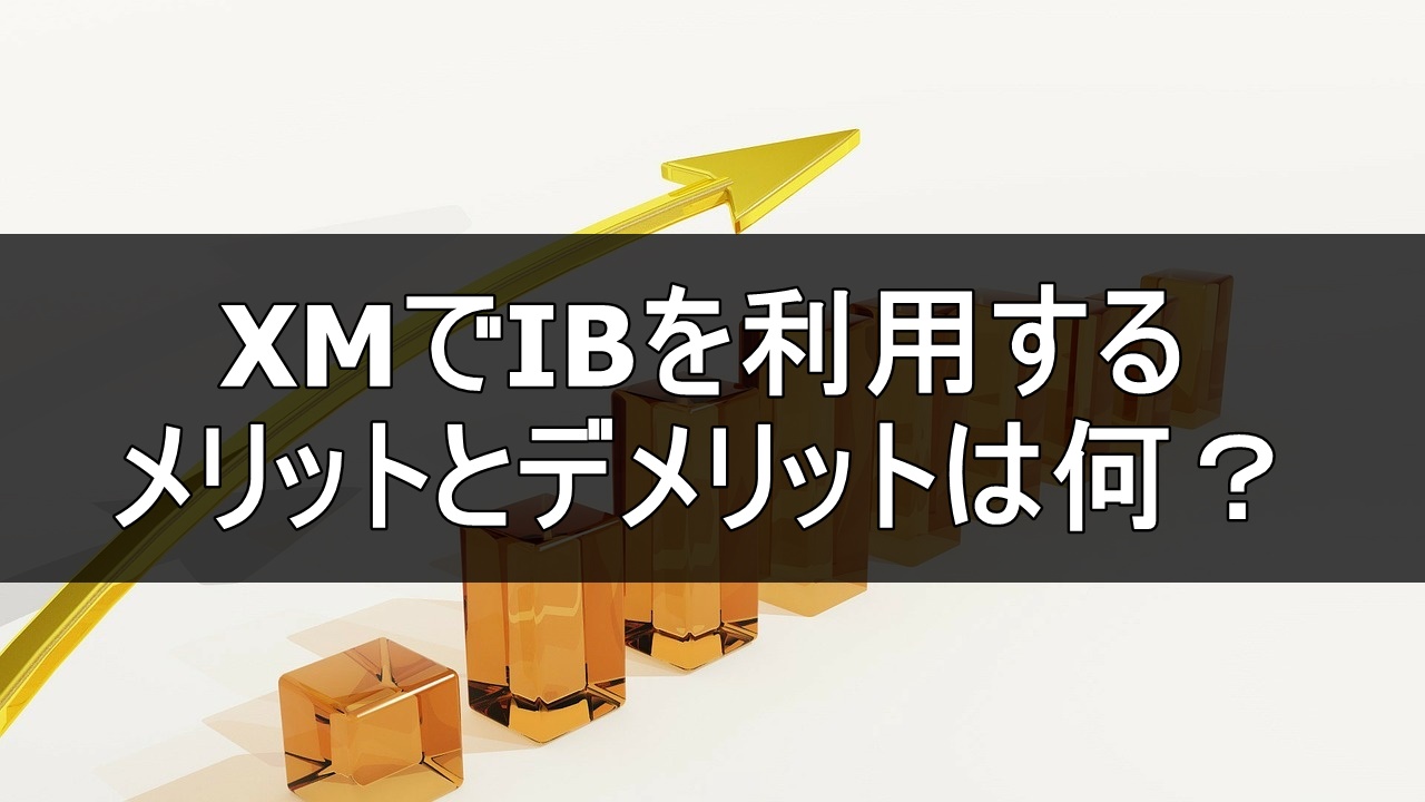 XMでIBを利用するメリットとデメリットは何？